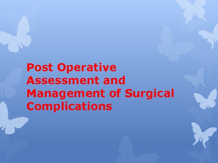 Post Operative Assessment and Management of Surgical Complications