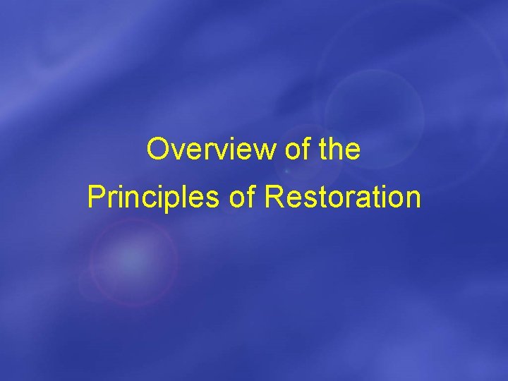 Overview of the Principles of Restoration What should