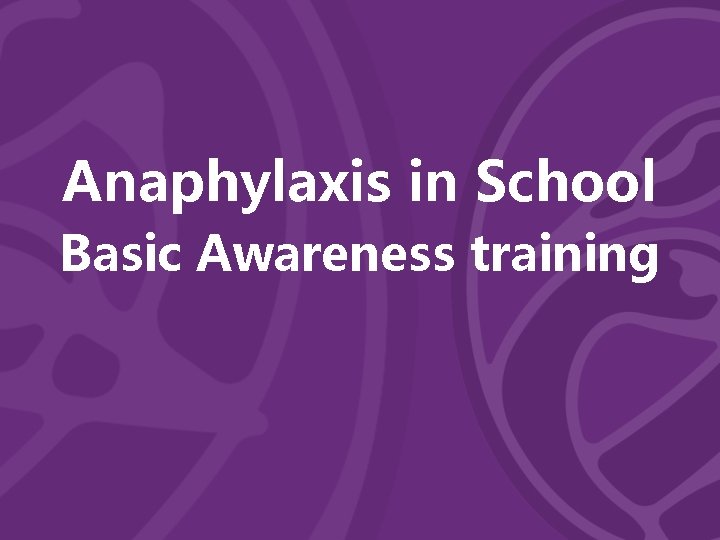 Anaphylaxis in School Basic Awareness training What is