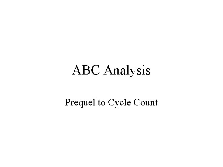 ABC Analysis Prequel to Cycle Count MAIN STEPS