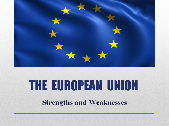 THE EUROPEAN UNION Strengths and Weaknesses Outline Introduction