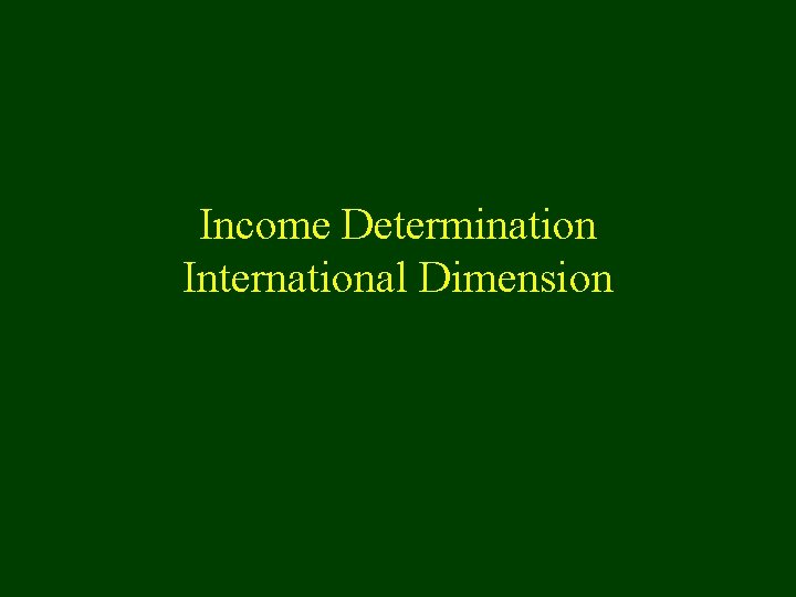 Income Determination International Dimension Overview n Keynesian Income