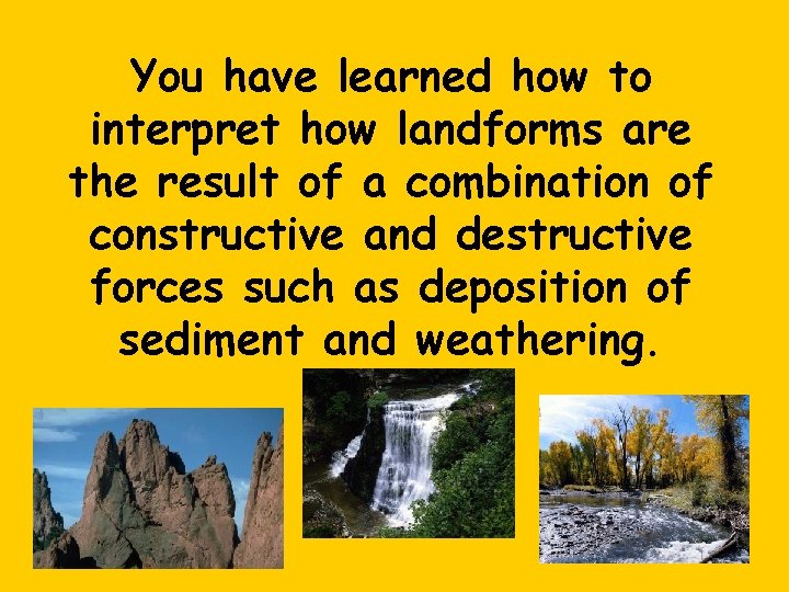 You have learned how to interpret how landforms