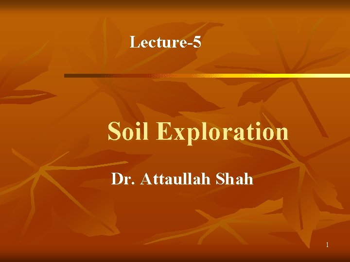 Lecture5 Soil Exploration Dr Attaullah Shah 1 Todays