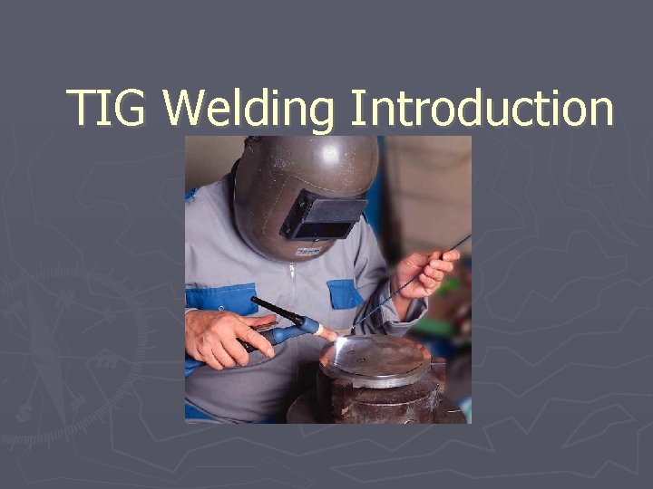 TIG Welding Introduction Outline Background Advantages and Disadvantages