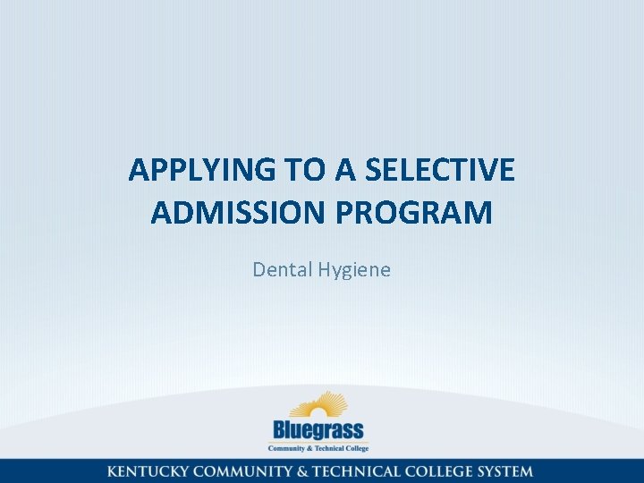 APPLYING TO A SELECTIVE ADMISSION PROGRAM Dental Hygiene