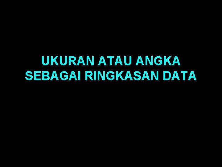 UKURAN ATAU ANGKA SEBAGAI RINGKASAN DATA 3 KELOMPOK