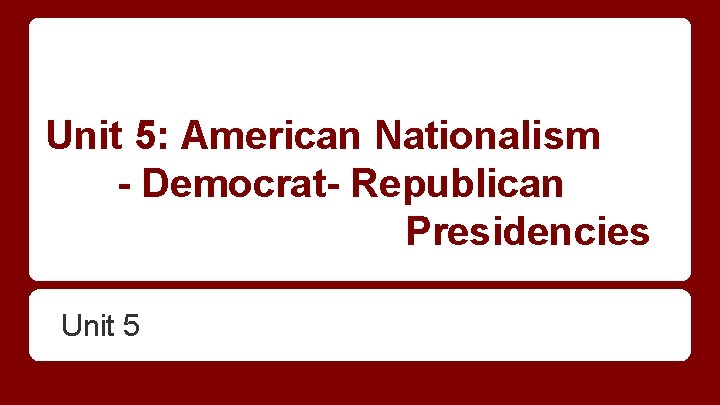 Unit 5 American Nationalism Democrat Republican Presidencies Unit