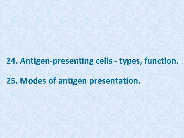 24 Antigenpresenting cells types function 25 Modes of