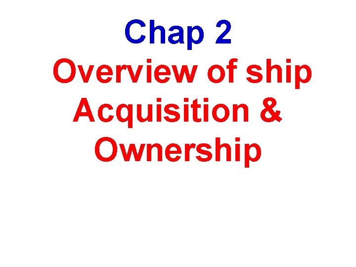 Chap 2 Overview of ship Acquisition Ownership What