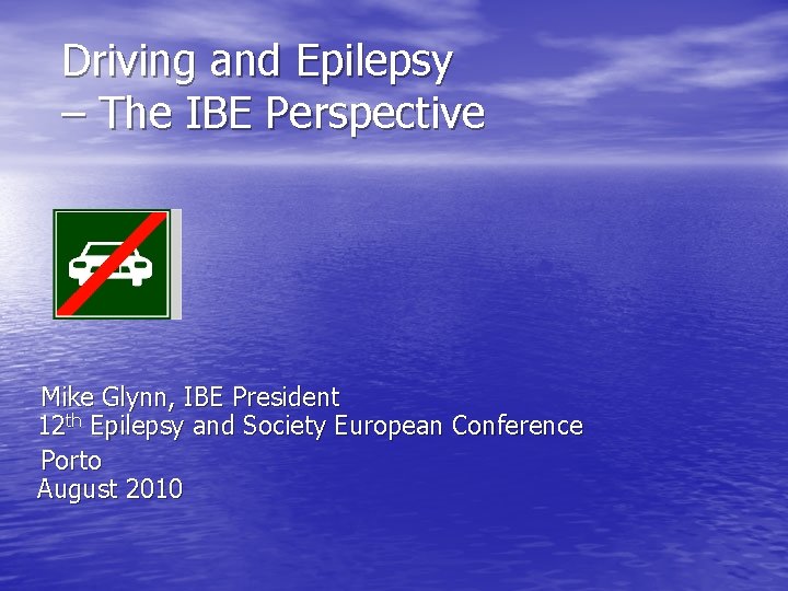 Driving and Epilepsy The IBE Perspective Mike Glynn