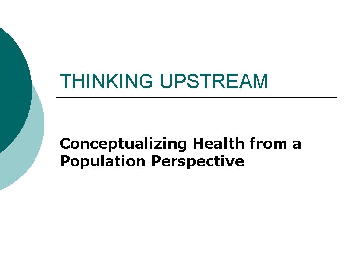 THINKING UPSTREAM Conceptualizing Health from a Population Perspective