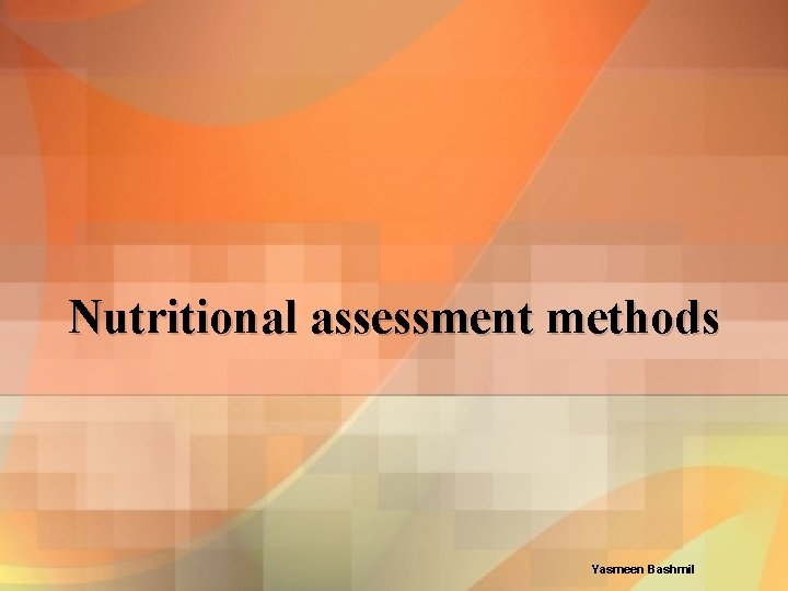 Introduction about Nutritional Assessment methods Yasmeen Bashmil Outlines