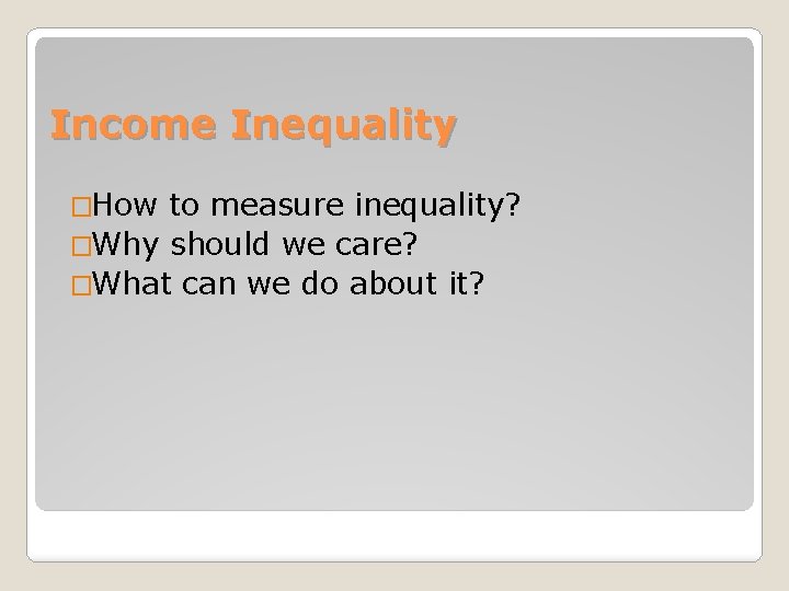 Income Inequality How to measure inequality Why should