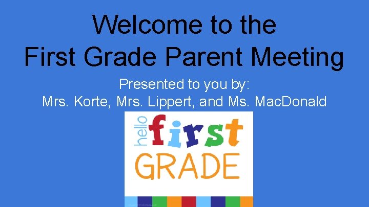Welcome to the First Grade Parent Meeting Presented