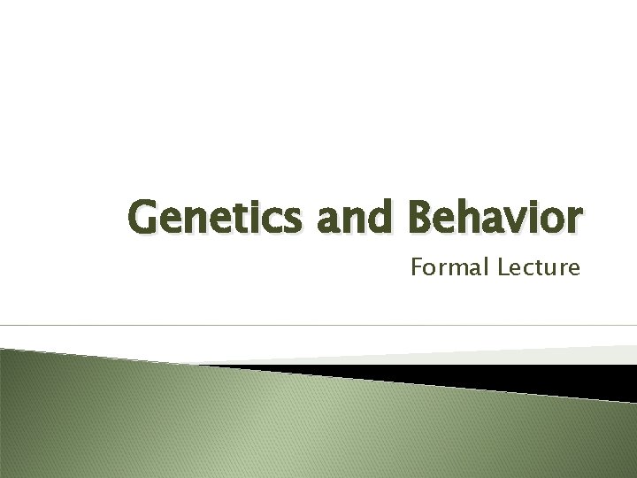 Genetics and Behavior Formal Lecture To what extent