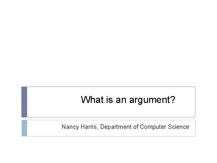 What is an argument Nancy Harris Department of