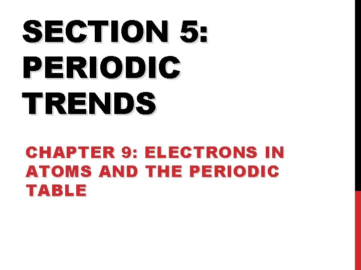 SECTION 5 PERIODIC TRENDS CHAPTER 9 ELECTRONS IN