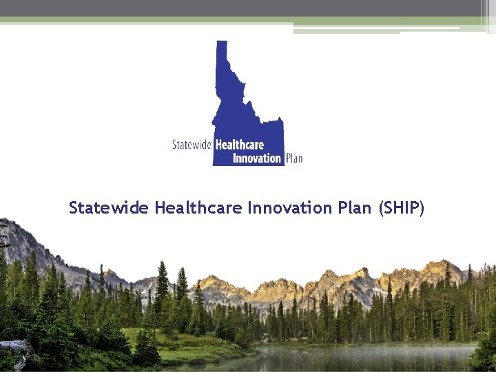 Statewide Healthcare Innovation Plan SHIP Presentation Topics 1