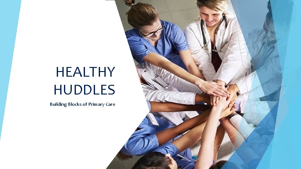 HEALTHY HUDDLES Building Blocks of Primary Care Background