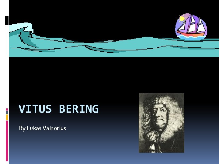 VITUS BERING By Lukas Vainorius Table of contents