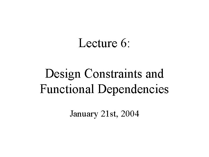 Lecture 6 Design Constraints and Functional Dependencies January