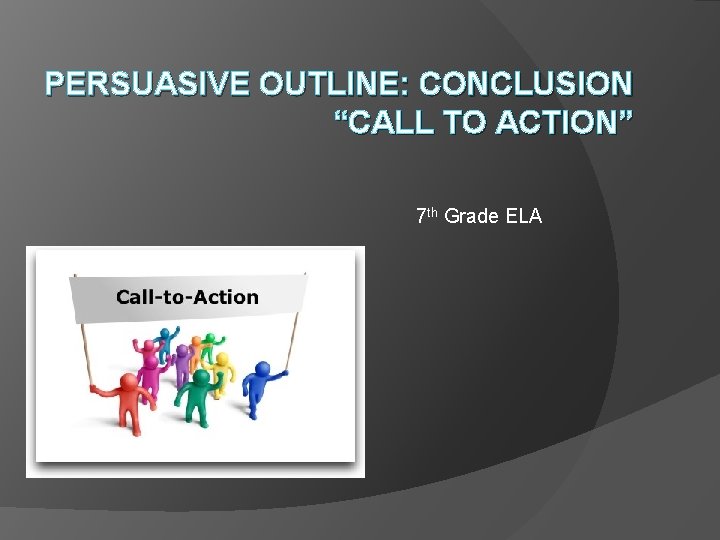 PERSUASIVE OUTLINE CONCLUSION CALL TO ACTION 7 th