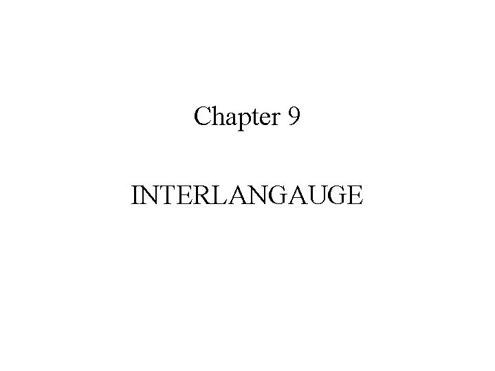 Chapter 9 INTERLANGAUGE Q Explain interlanguage p 243