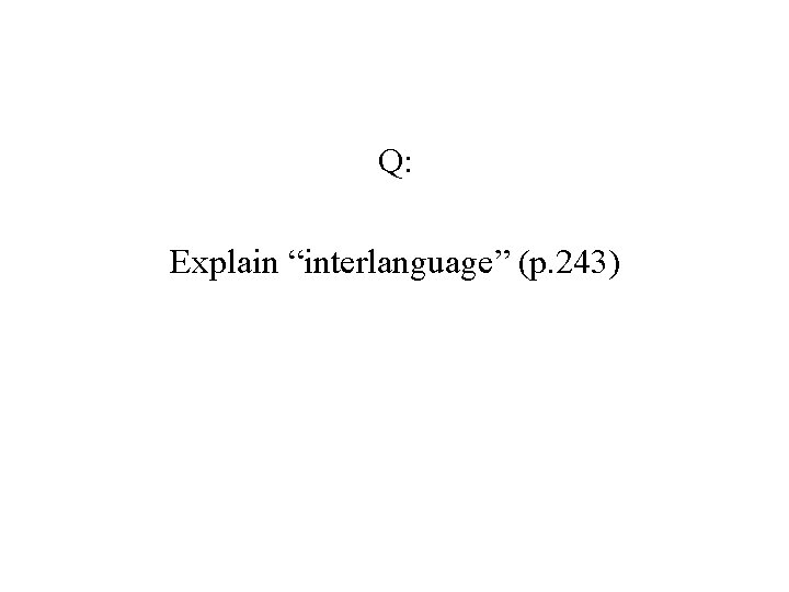 Chapter 9 INTERLANGAUGE Q Explain interlanguage p 243