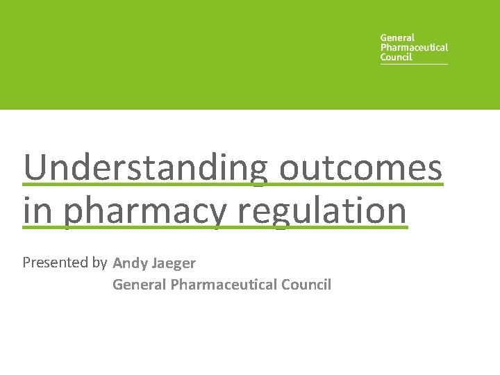 Understanding outcomes in pharmacy regulation Presented by Andy