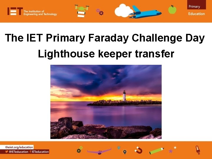The IET Primary Faraday Challenge Day Lighthouse keeper