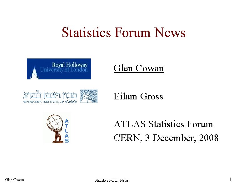 Statistics Forum News Glen Cowan Eilam Gross ATLAS