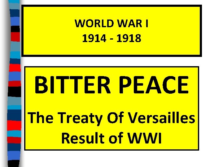 WORLD WAR I 1914 1918 BITTER PEACE The