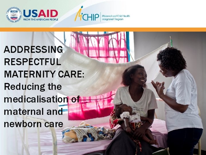 ADDRESSING RESPECTFUL MATERNITY CARE Reducing the medicalisation of