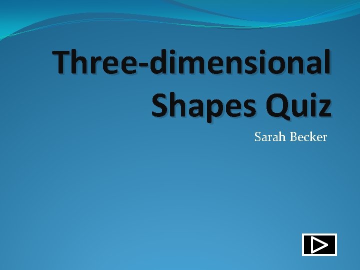 Threedimensional Shapes Quiz Sarah Becker Instructions To complete