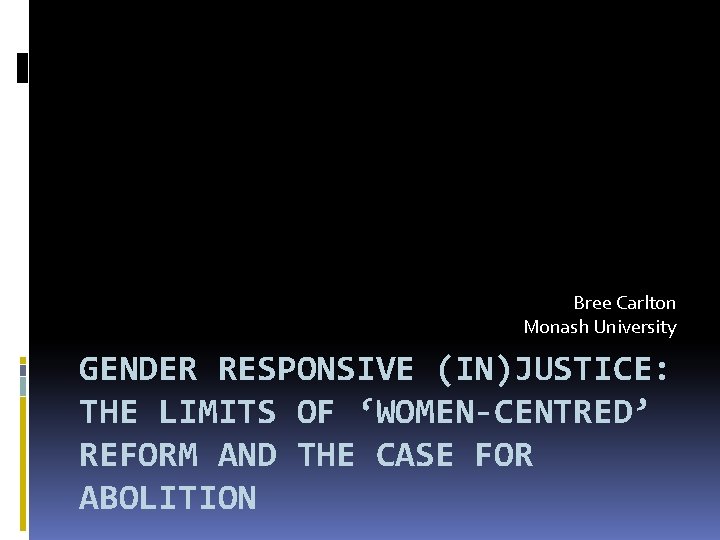 Bree Carlton Monash University GENDER RESPONSIVE INJUSTICE THE