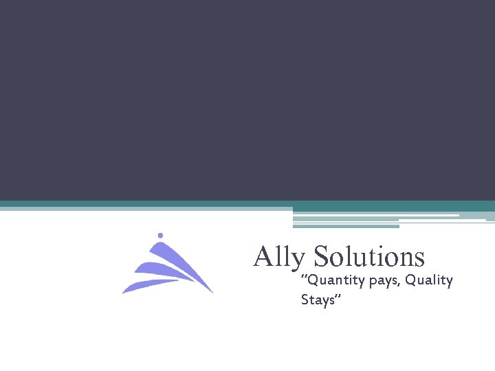 Ally Solutions Quantity pays Quality Stays WE A