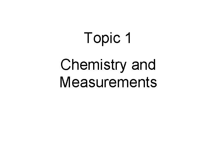 Topic 1 Chemistry and Measurements What Is Chemistry