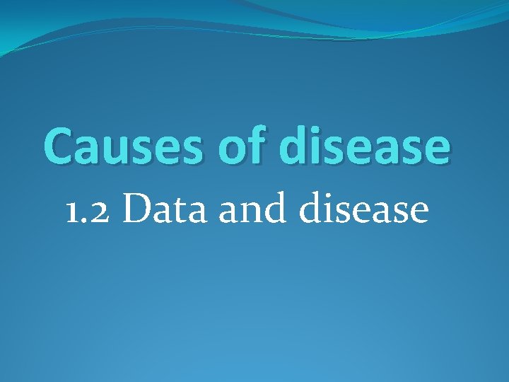 Causes of disease 1 2 Data and disease