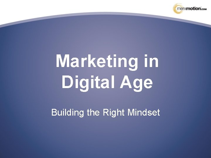 Marketing in Digital Age Building the Right Mindset
