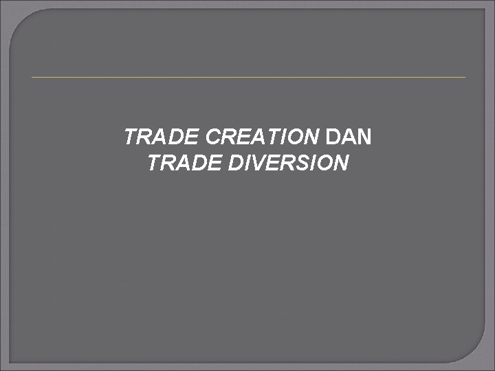 TRADE CREATION DAN TRADE DIVERSION 1 Pengertian Trade