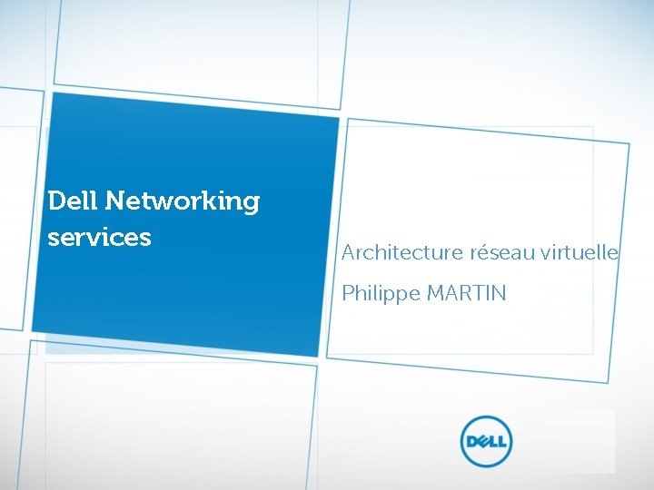Dell Networking services Architecture rseau virtuelle Philippe MARTIN