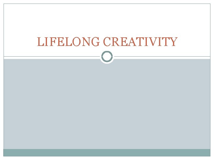 LIFELONG CREATIVITY Contents Introduction Life long Creators Traits