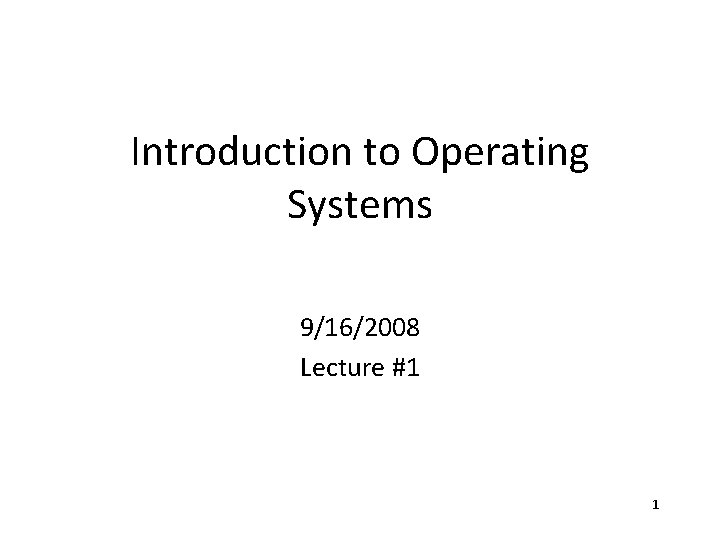 Introduction to Operating Systems 9162008 Lecture 1 1