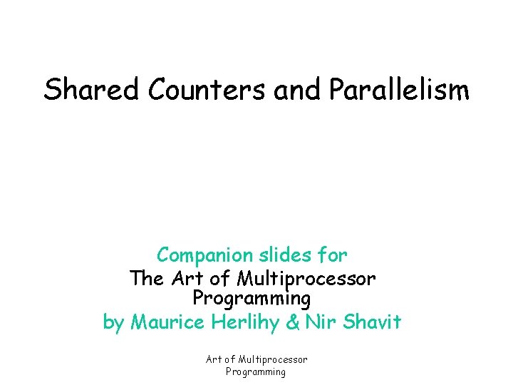Shared Counters and Parallelism Companion slides for The