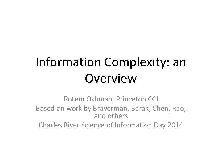 Information Complexity an Overview Rotem Oshman Princeton CCI