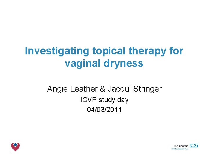 Investigating topical therapy for vaginal dryness Angie Leather