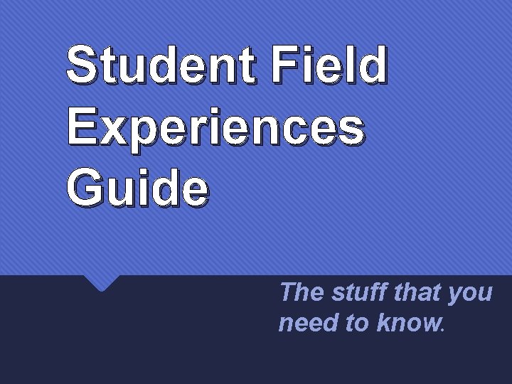 Student Field Experiences Guide The stuff that you
