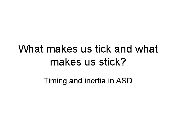 What makes us tick and what makes us