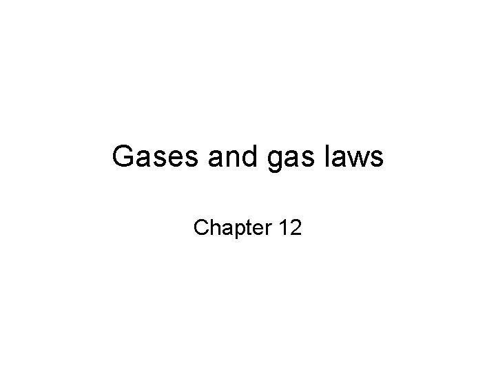 Gases and gas laws Chapter 12 Key concepts